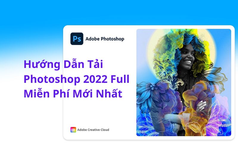 Link tải và cài đặt Adobe Photoshop 2022 Full mới nhất