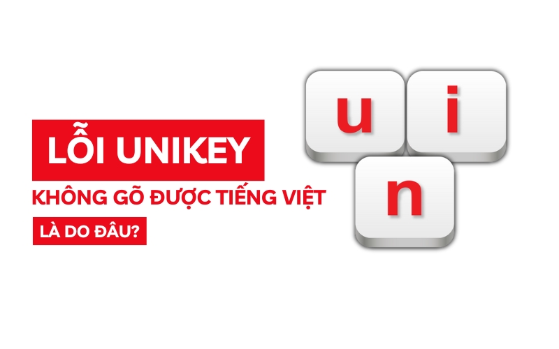 Lỗi Unikey Không Gõ Được Tiếng Việt Là Do Đâu Và Cách Khắc Phục
